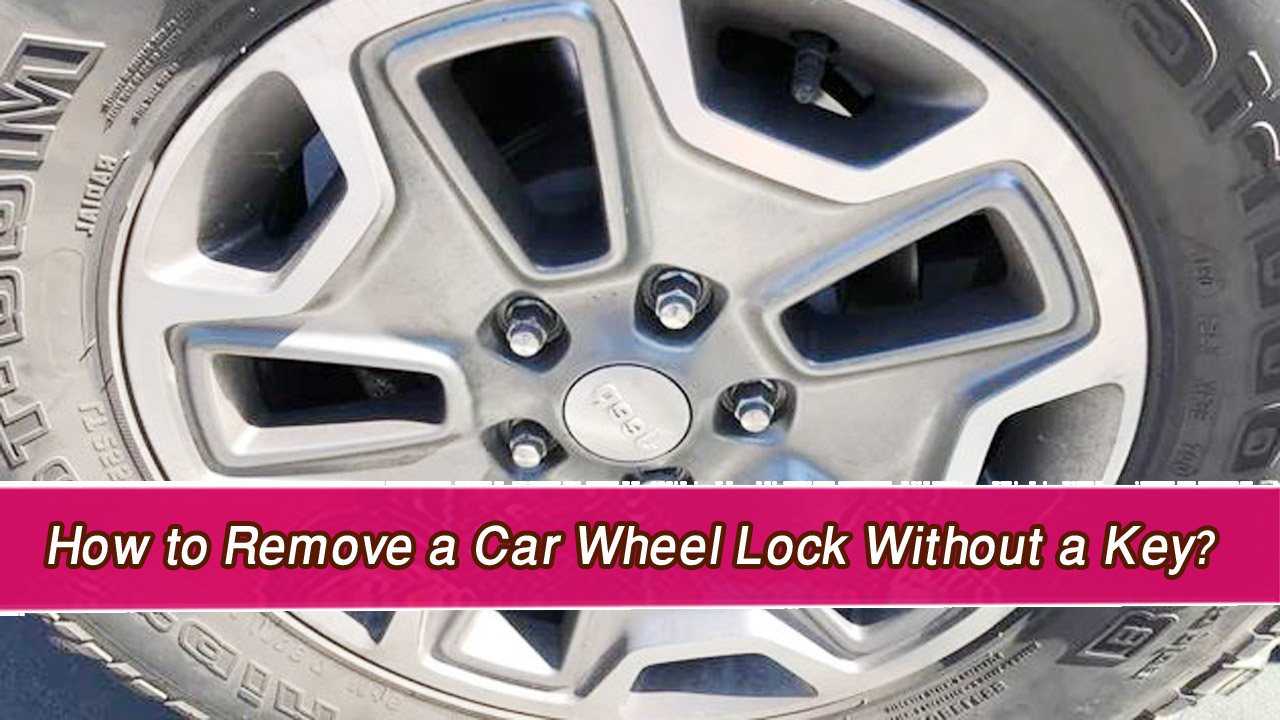 How to Remove a Car Wheel Lock Without a Key: Easy Solutions