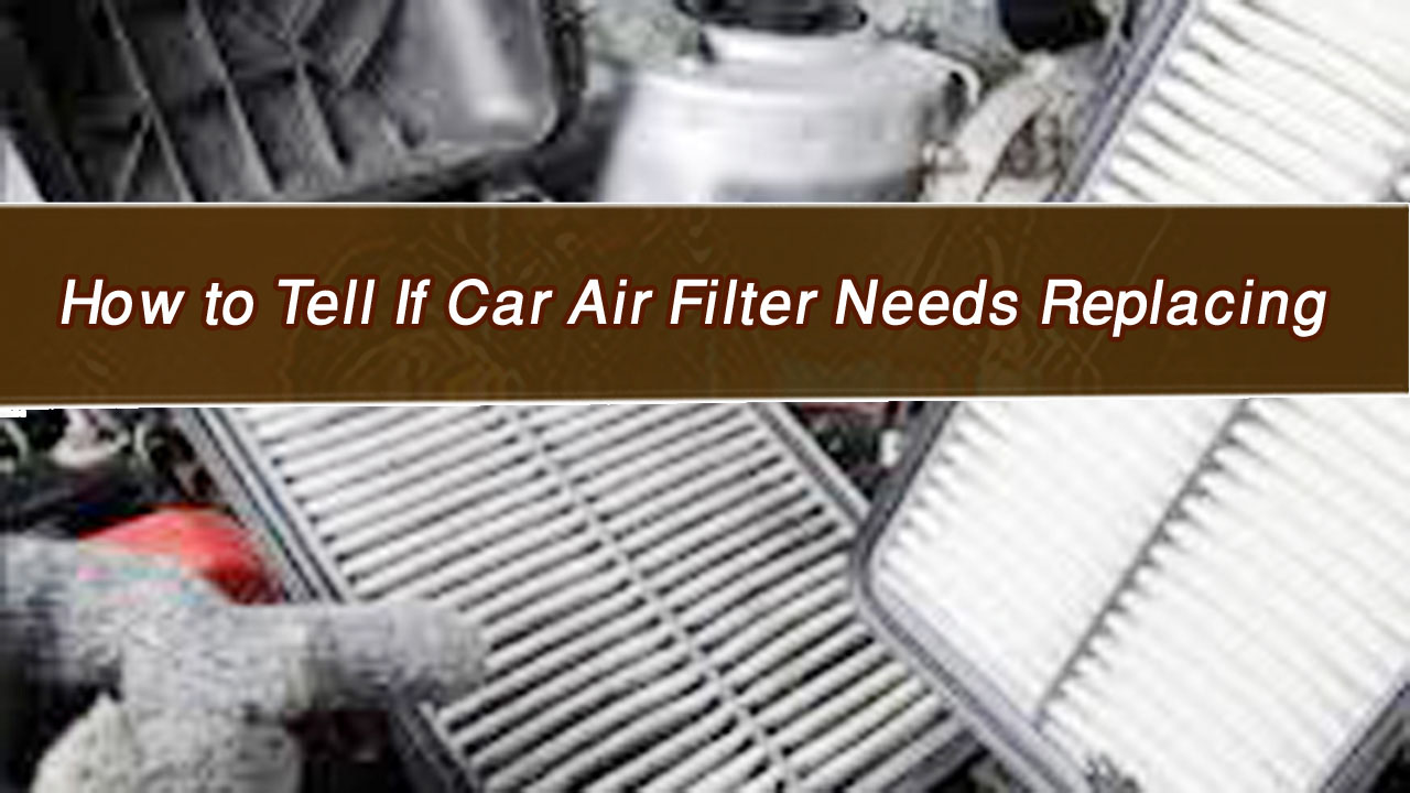 How to Tell If Car Air Filter Needs Replacing: Easy Signs to Spot